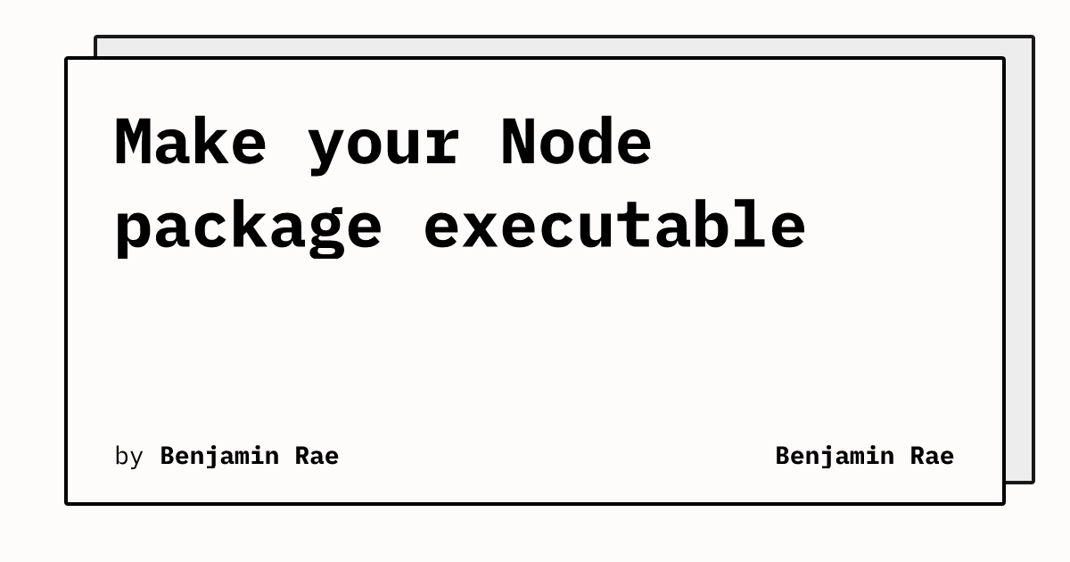 Make your Node package executable | Benjamin Rae Make your Node package executable | Benjamin Rae